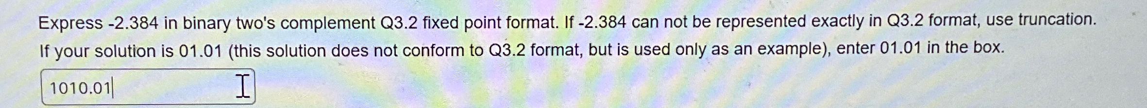 Solved Express -2.384 ﻿in binary two's complement Q3.2 | Chegg.com