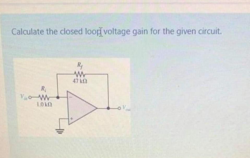 Solved Calculate the closed loop voltage gain for the given | Chegg.com