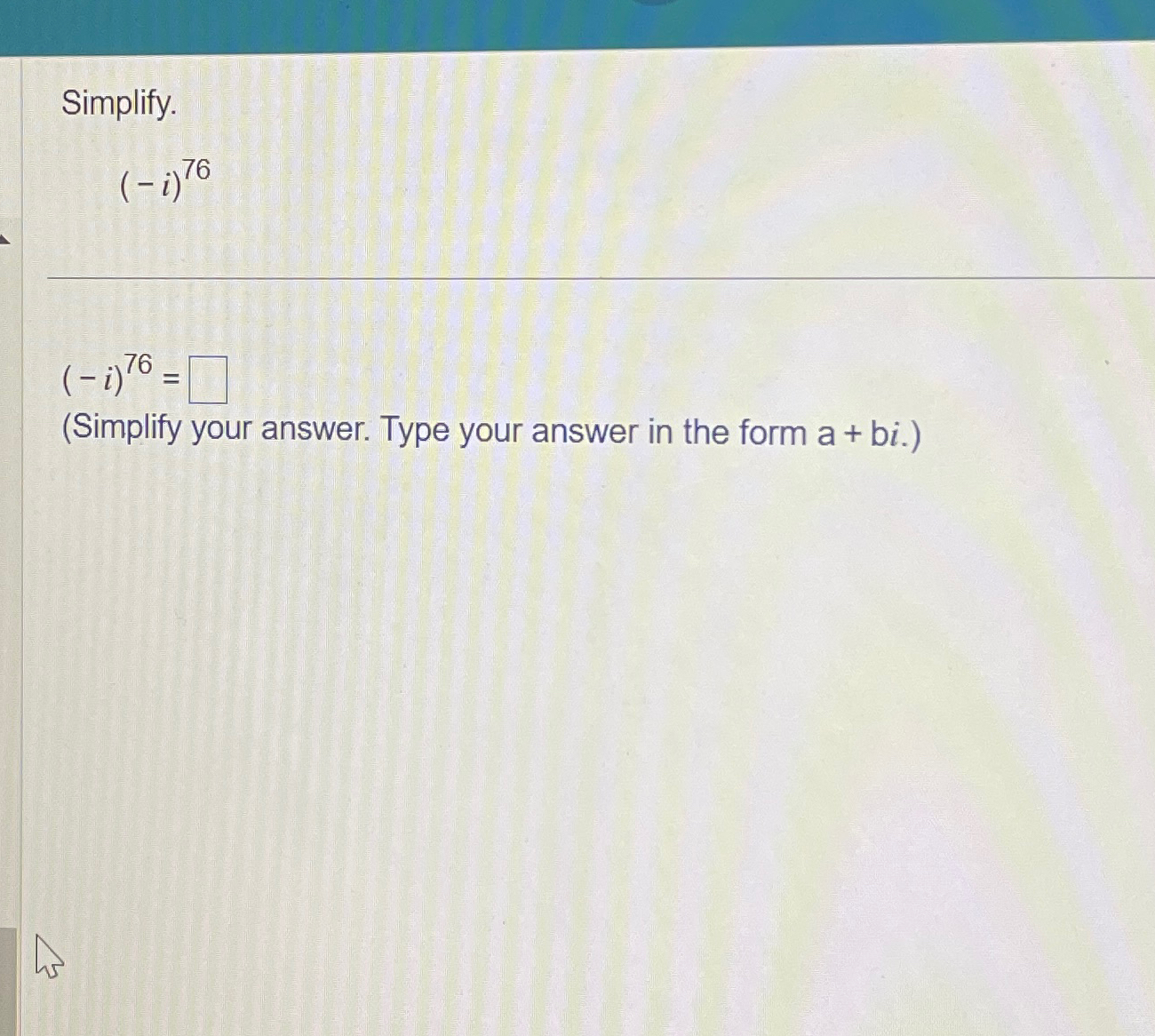 Solved Simplify.(-i)76(-i)76=(Simplify your answer. Type | Chegg.com
