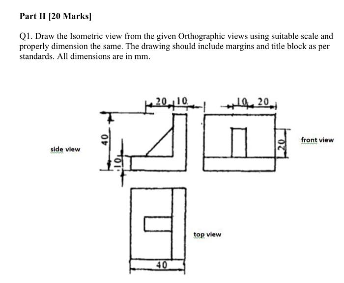 Solved Part II [20 Marks) Q1. Draw the Isometric view from | Chegg.com