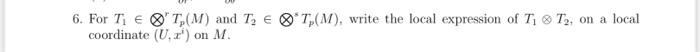 Solved 6. For T1∈⨂rTp(M) and T2∈⨂sTp(M), write the local | Chegg.com
