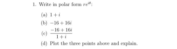 Solved 1. Write in polar form reiθ: (a) 1+i (b) −16+16i (c) | Chegg.com