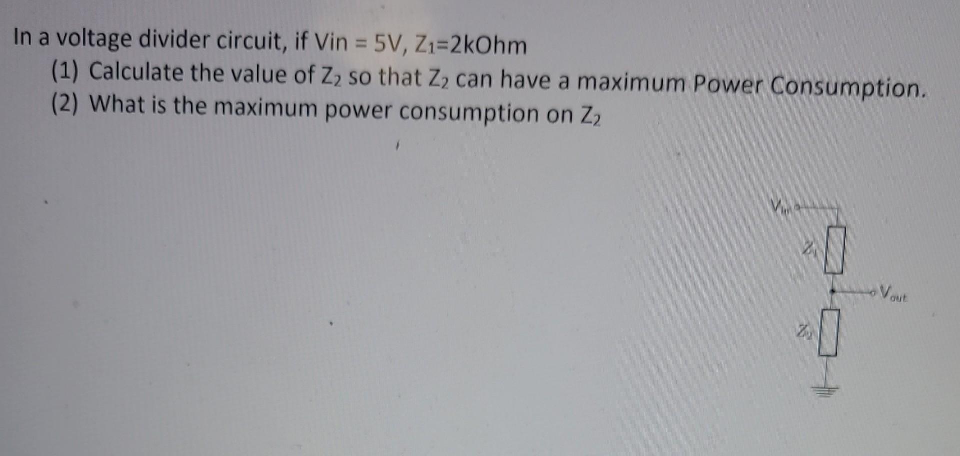 Solved In a voltage divider circuit, if Vin=5 V,Z1=2kOhm (1) | Chegg.com