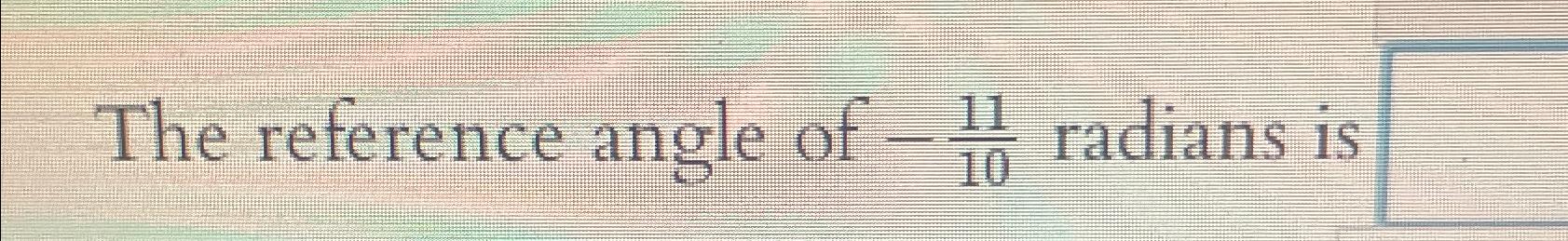 Solved The reference angle of -1110 ﻿radians is | Chegg.com
