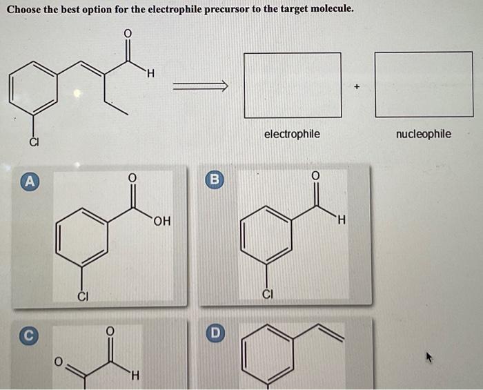 Solved Choose the best option for the electrophile precursor | Chegg.com