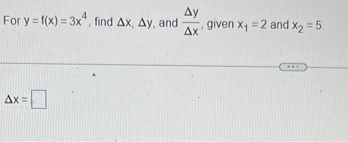 Solved For y=f(x)=3x4, find Δx,Δy, and ΔxΔy, given x1=2 and | Chegg.com