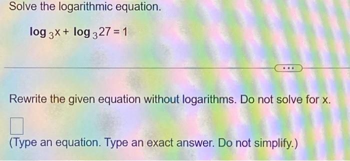 Solved Solve the logarithmic equation. log 3x + log 327 = 1 | Chegg.com