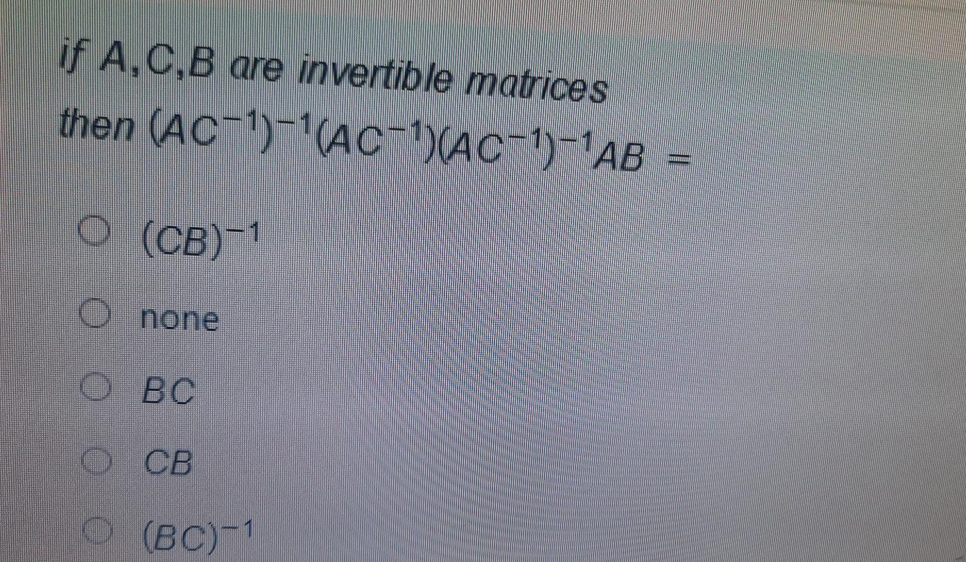 Solved if A,C,B are invertible matrices then | Chegg.com