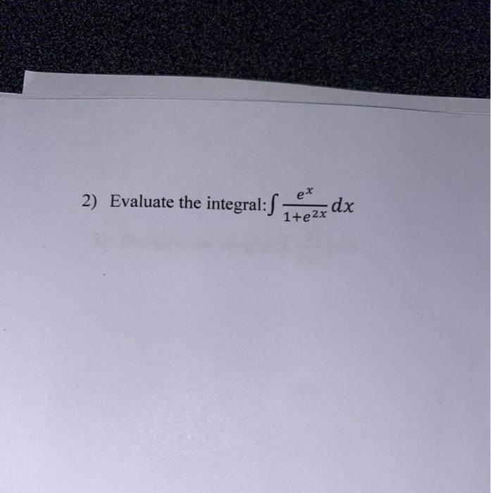 Solved 2) Evaluate the integral:S ex dx 1+e2x | Chegg.com