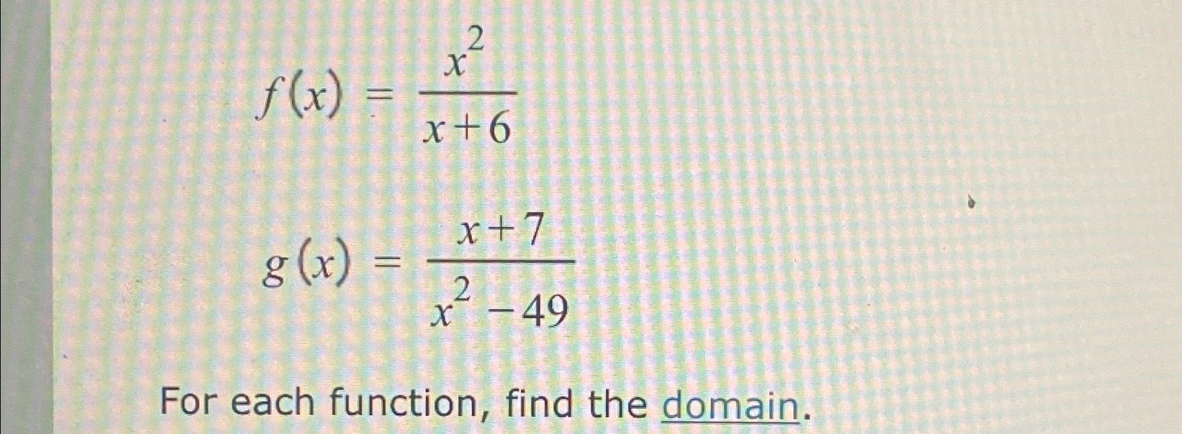 Solved f(x)=x2x+6g(x)=x+7x2-49For each function, find the | Chegg.com