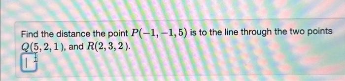 Solved Find the distance the point P(-1,-1, 5) is to the | Chegg.com