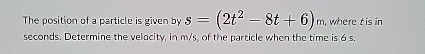 Solved The Position Of A Particle Is Given By S 2t2 8t 6 M