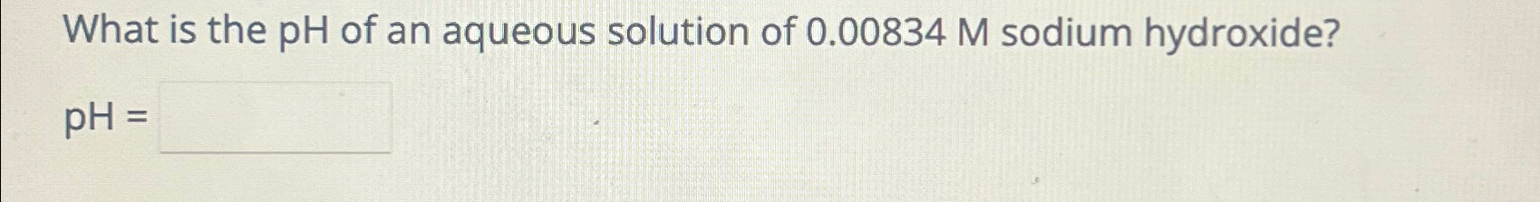 Solved What is the pH ﻿of an aqueous solution of 0.00834M | Chegg.com