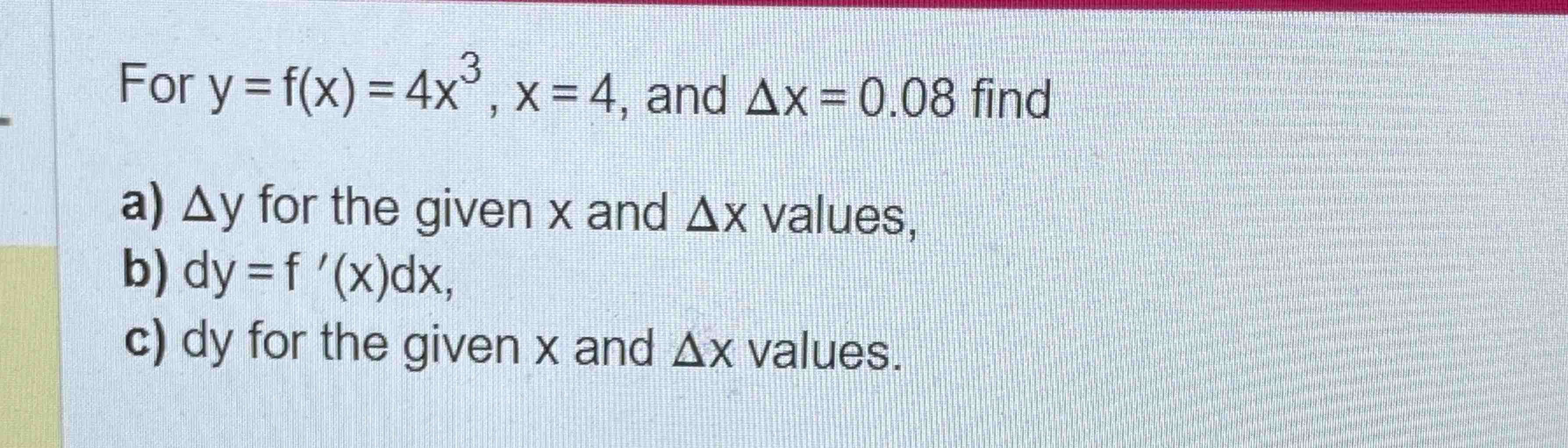 Solved For y=f(x)=4x3,x=4, ﻿and Δx=0.08 ﻿finda) Δy ﻿for the | Chegg.com