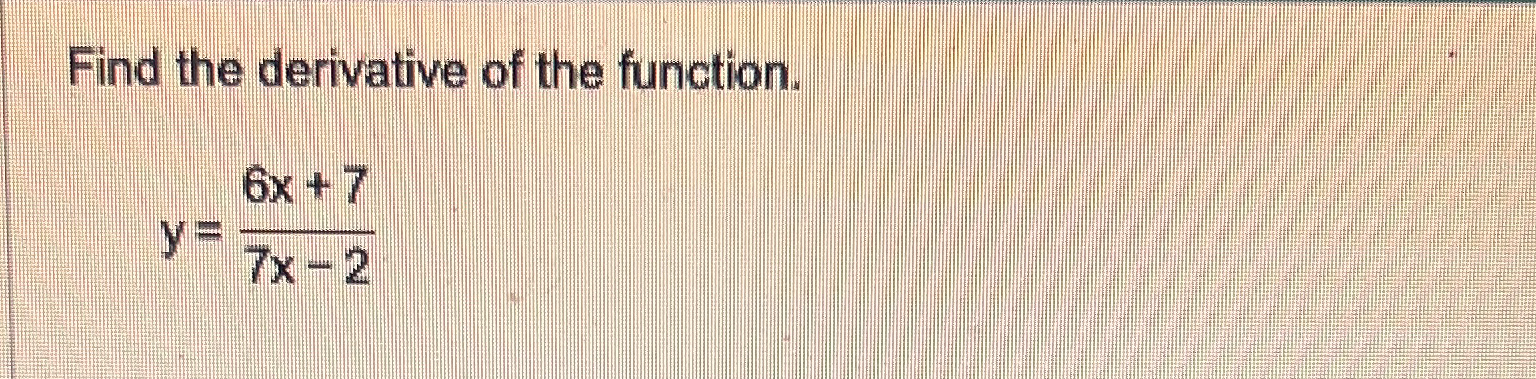 Solved Find the derivative of the function.y=6x+77x-2 | Chegg.com