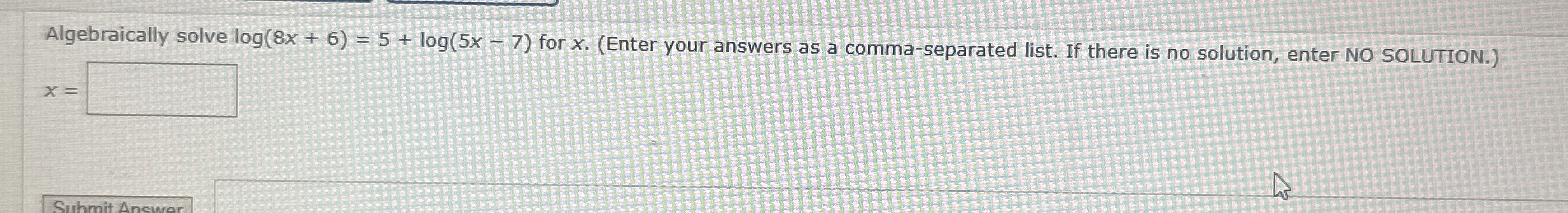 Solved by an EXPERT Algebraically solve log(8x+6)=5+log(5x-7) ﻿for | Chegg.com
