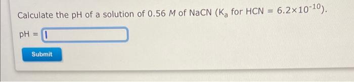 Solved Calculate the pH of a solution of 0.56M of NaCN(Ka | Chegg.com