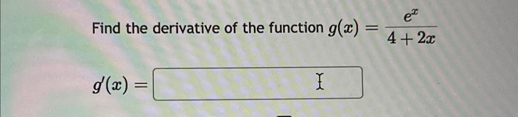Solved Find the derivative of the function g(x)=ex4+2xg'(x)= | Chegg.com