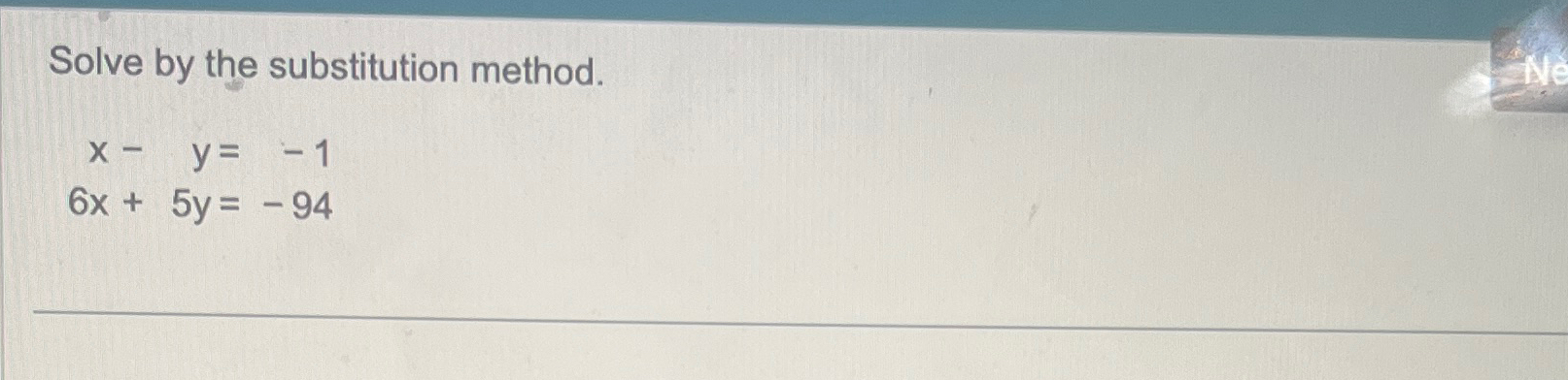 Solved Solve by the substitution method.x-y=-16x+5y=-94 | Chegg.com