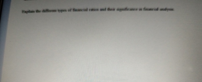 Solved Fixplain the different types of financial ratios and | Chegg.com