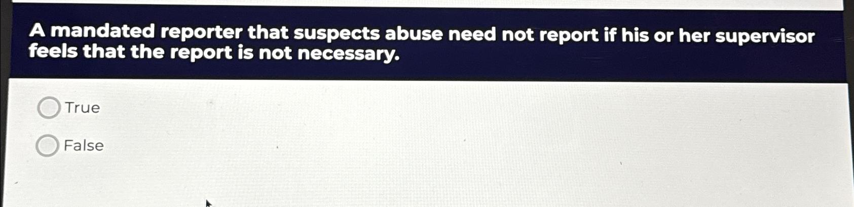 Solved A mandated reporter that suspects abuse need not | Chegg.com