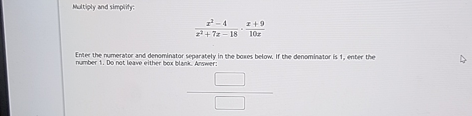 Solved Multiply and simplify:x2-4x2+7x-18*x+910xEnter the | Chegg.com