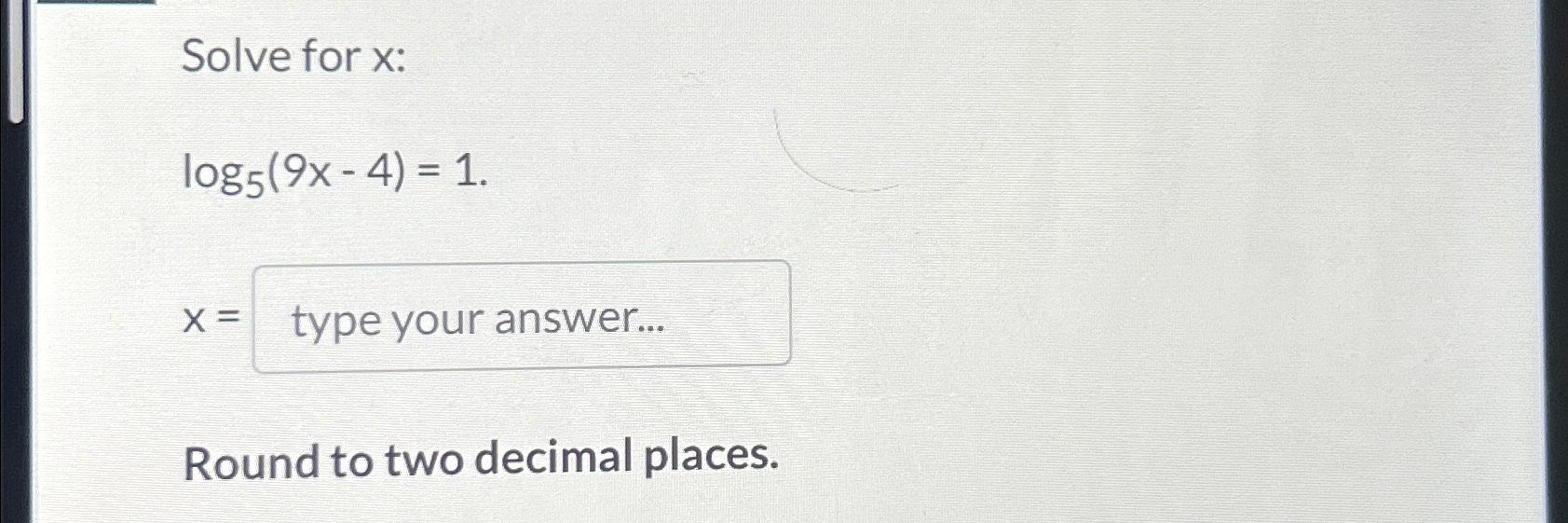 Solved Solve for x ﻿:log5(9x-4)=1x=Round to two decimal | Chegg.com