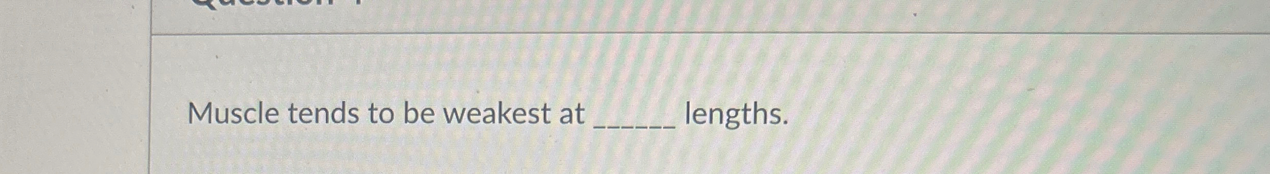 Solved Muscle tends to be weakest at ﻿lengths. | Chegg.com