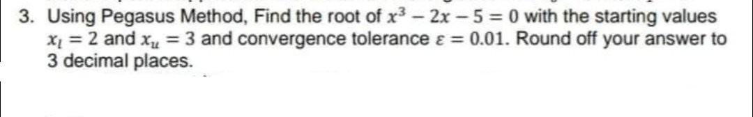 Solved 3. Using Pegasus Method, Find the root of x3 - 2x - 5 | Chegg.com