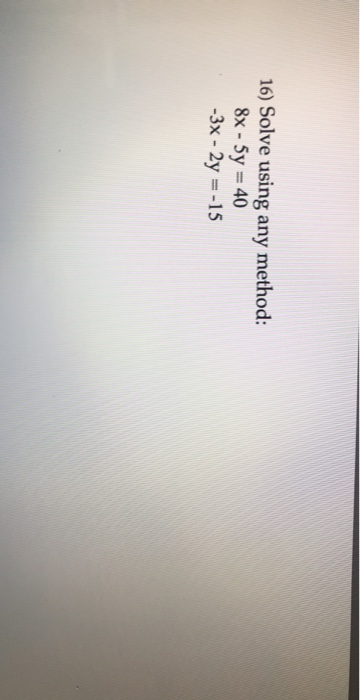 Solved 16) Solve using any method: 8x - 5y = 40 -3x - 2y = | Chegg.com