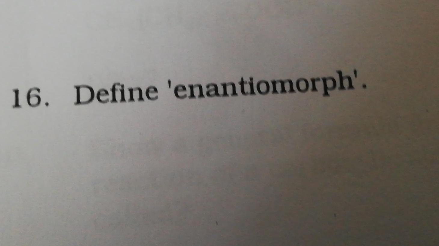 Solved 16. Define 'enantiomorph'. | Chegg.com