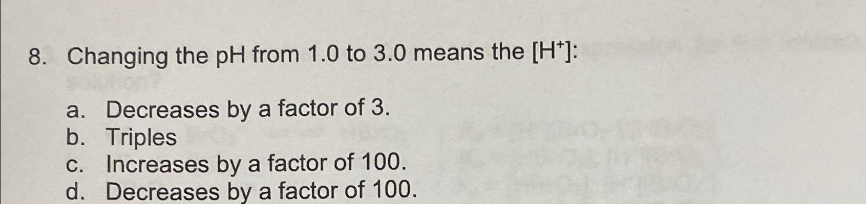 Solved Changing the pH ﻿from 1.0 ﻿to 3.0 ﻿means the H+:a. | Chegg.com