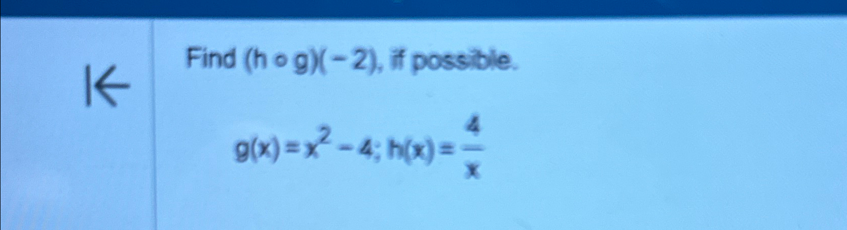 Solved Find (h@g)(-2), ﻿if possible.g(x)=x2-4;h(x)=4x | Chegg.com