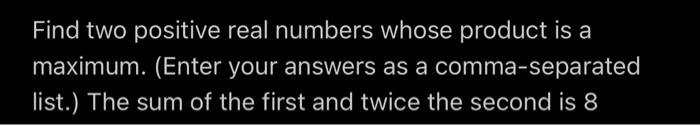 Solved Find two positive real numbers whose product is a | Chegg.com