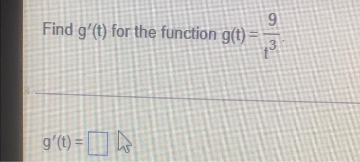 Solved 9 Find g'(t) for the function g(t) = 43 g'(t)= | Chegg.com