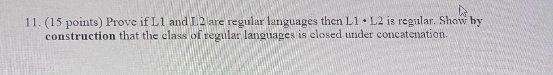 Solved 11. (15 points) Prove if L1 and L2 are regular | Chegg.com
