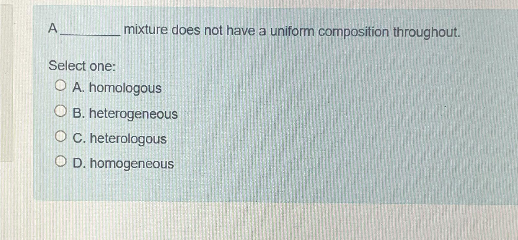 Solved Amixture does not have a uniform composition | Chegg.com