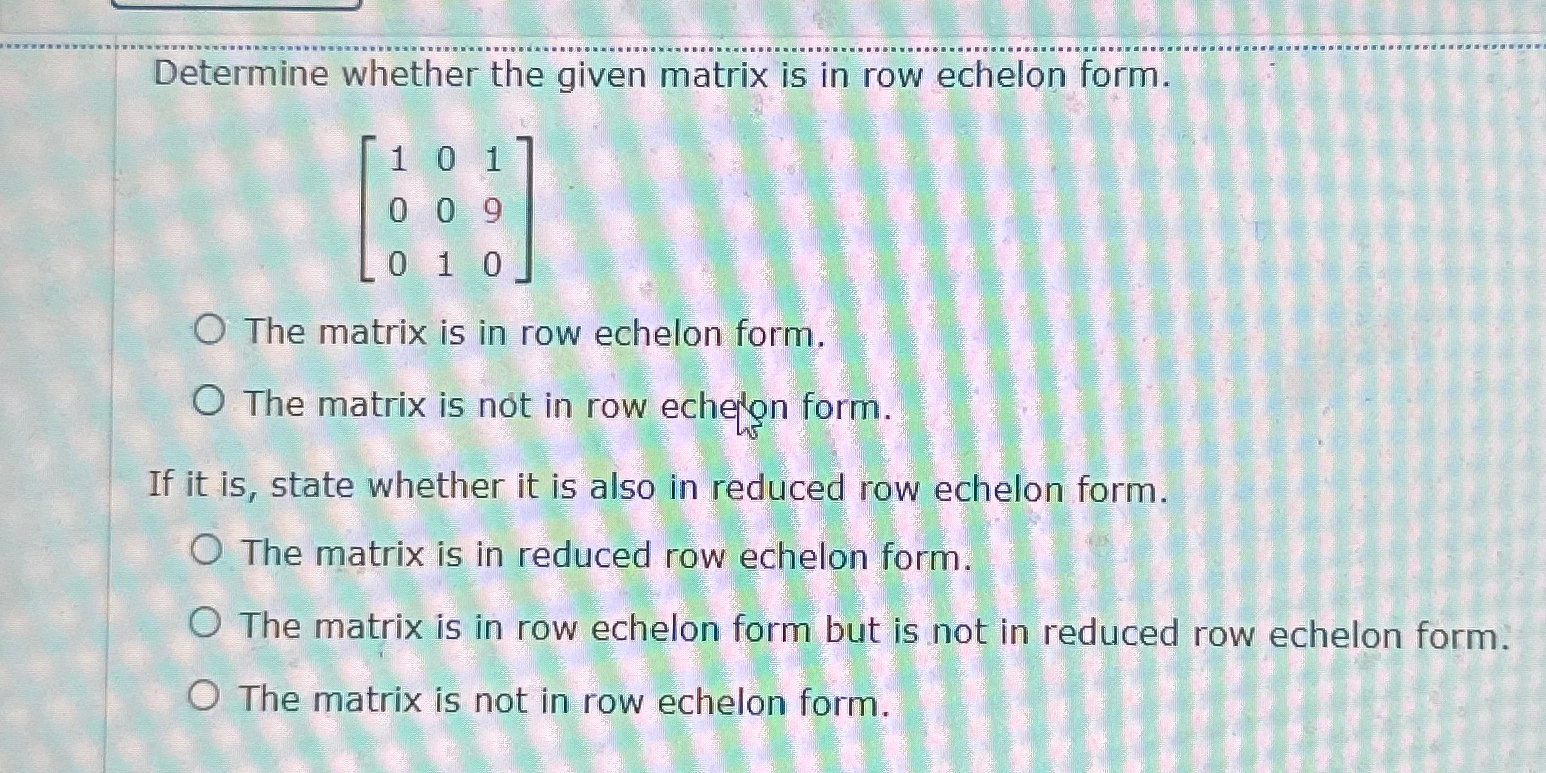 Solved Determine whether the given matrix is in row echelon | Chegg.com