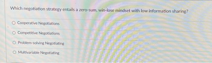 Solved Which negotiation strategy entails a zero-sum, | Chegg.com
