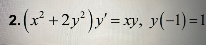 Solved 2. (x +2y?)y'= xy, y(-1)=1 | Chegg.com