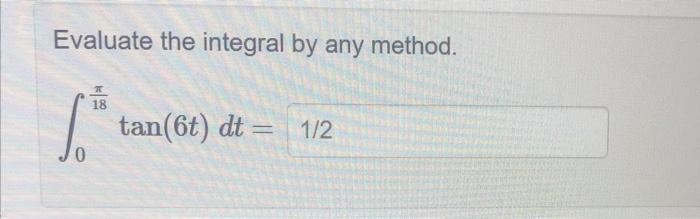 Solved Evaluate the integral by any method. 18 tan(6t) dt = | Chegg.com