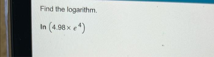 Solved Find the logarithm. In (4.98% e 4) | Chegg.com