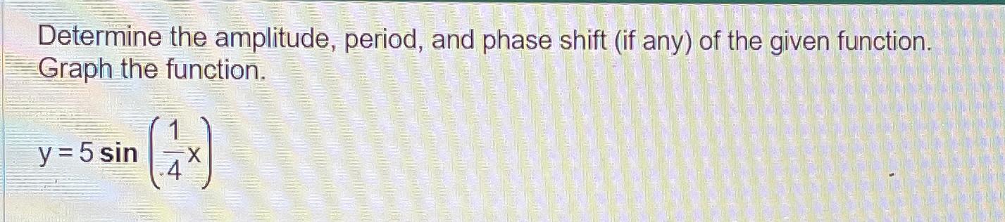 Solved Determine the amplitude, period, and phase shift (if | Chegg.com