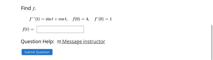 Solved Find f. f′′(t)=sint+cost,f(0)=4,f′(0)=1 f(t)= | Chegg.com