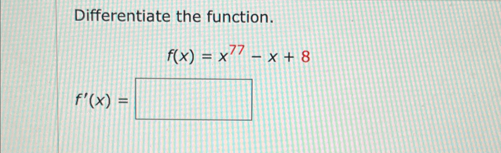 Solved Differentiate the function.f(x)=x77-x+8f'(x)= | Chegg.com