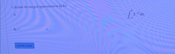 Solved Calculate the integmal approximation S6 for | Chegg.com
