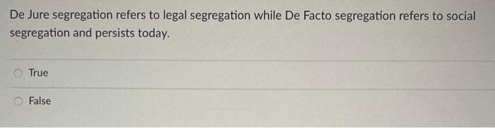 Solved De Jure segregation refers to legal segregation while | Chegg.com