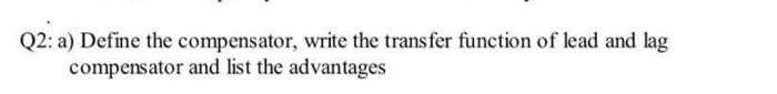 Solved Q2: a) Define the compensator, write the transfer | Chegg.com