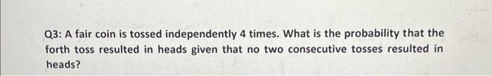 Solved Q3: A fair coin is tossed independently 4 times. What | Chegg.com