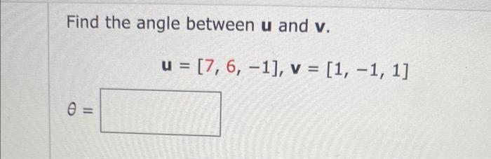 Solved Find the angle between u and v. u=[7,6,−1],v=[1,−1,1] | Chegg.com